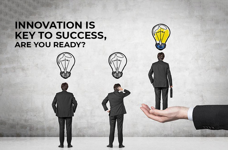 INNOVATION IS KEY TO SUCCESS, ARE YOU READY?