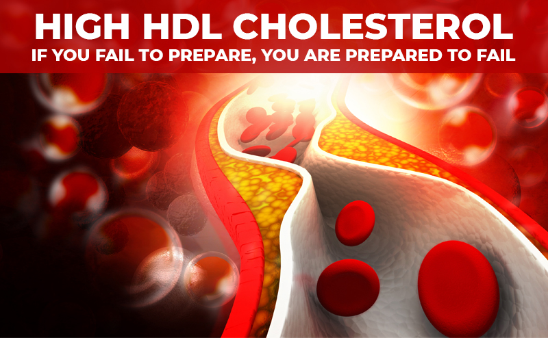 HIGH HDL CHOLESTEROL - IF YOU FAIL TO PREPARE, YOU ARE PREPARED TO FAIL…
