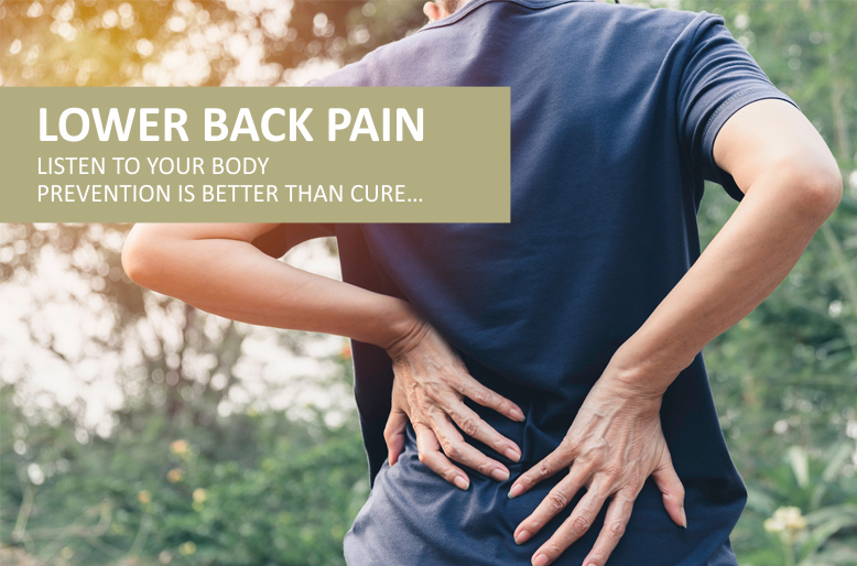 LOWER BACK PAIN – LISTEN TO YOUR BODY, PREVENTION IS BETTER THAN CURE…